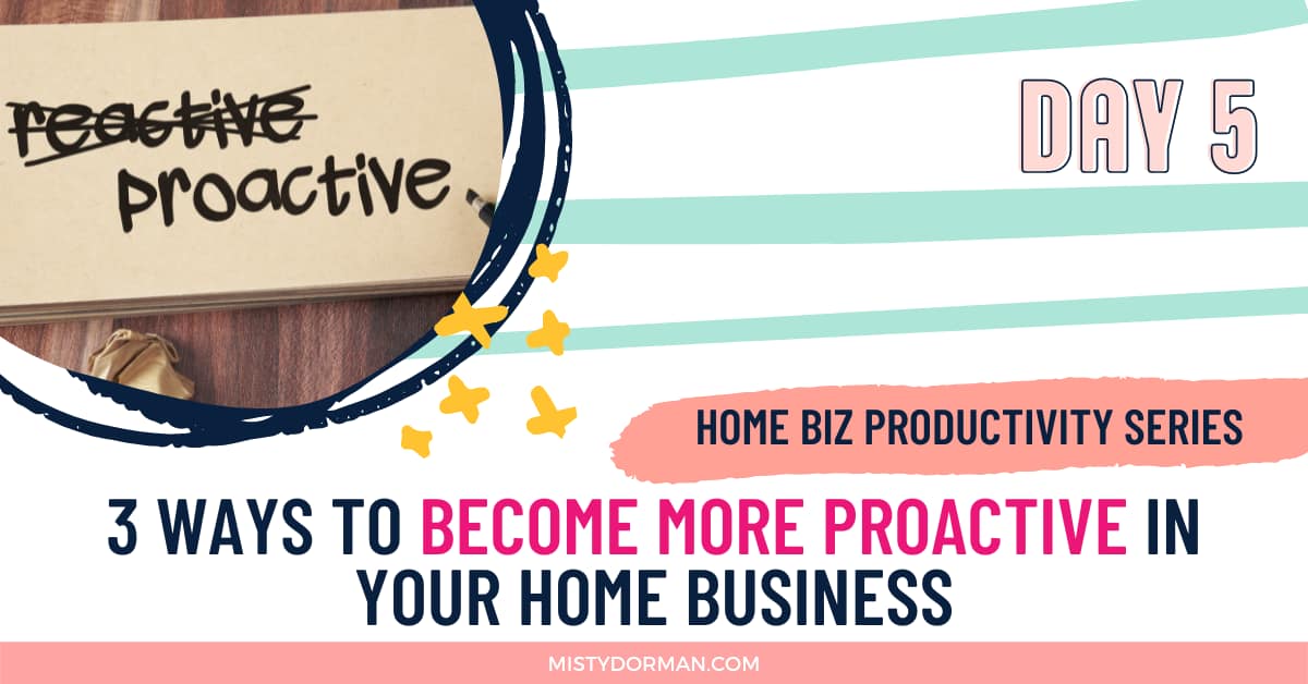3 Ways to Be More Proactive in Your Home Business